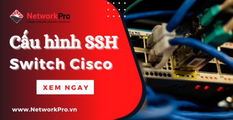 Hướng Dẫn Cấu Hình SSH Cho Switch Cisco | NetworkPro.vn
